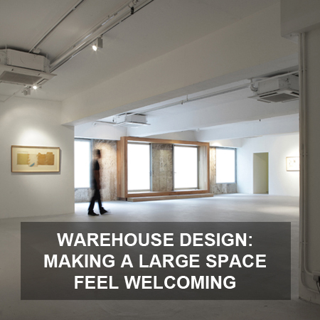 Warehouse Design: Making a Large Space Feel Welcoming